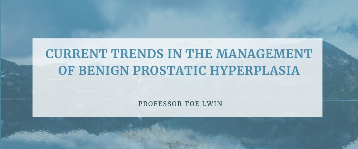 Current Trends in the Management of Benign Prostatic Hyperplasia ...